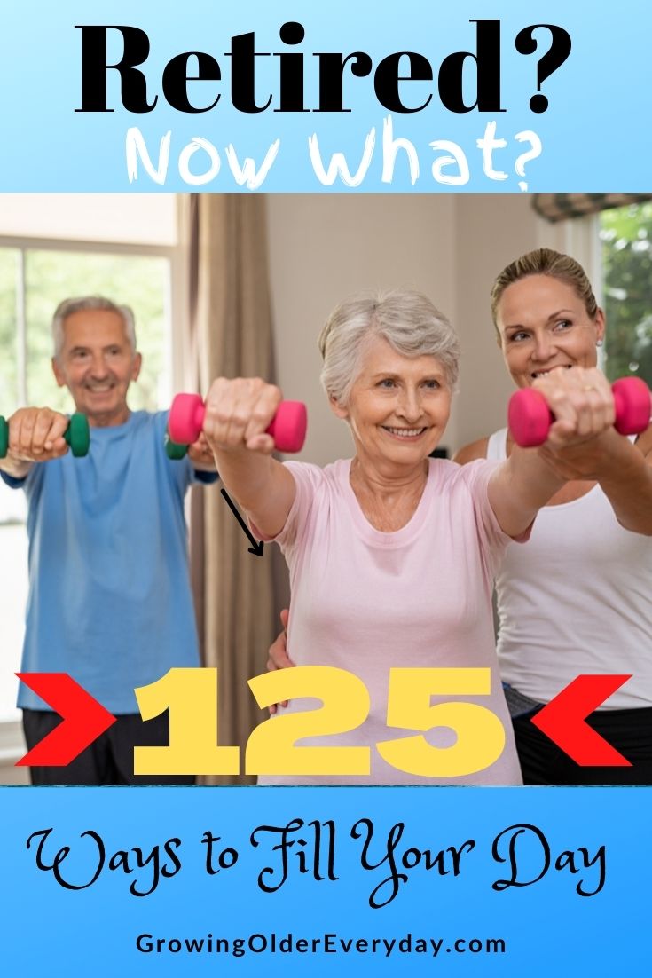 Retired? Now What? 125 Ways to Fill Your Day - Growing Older Everyday