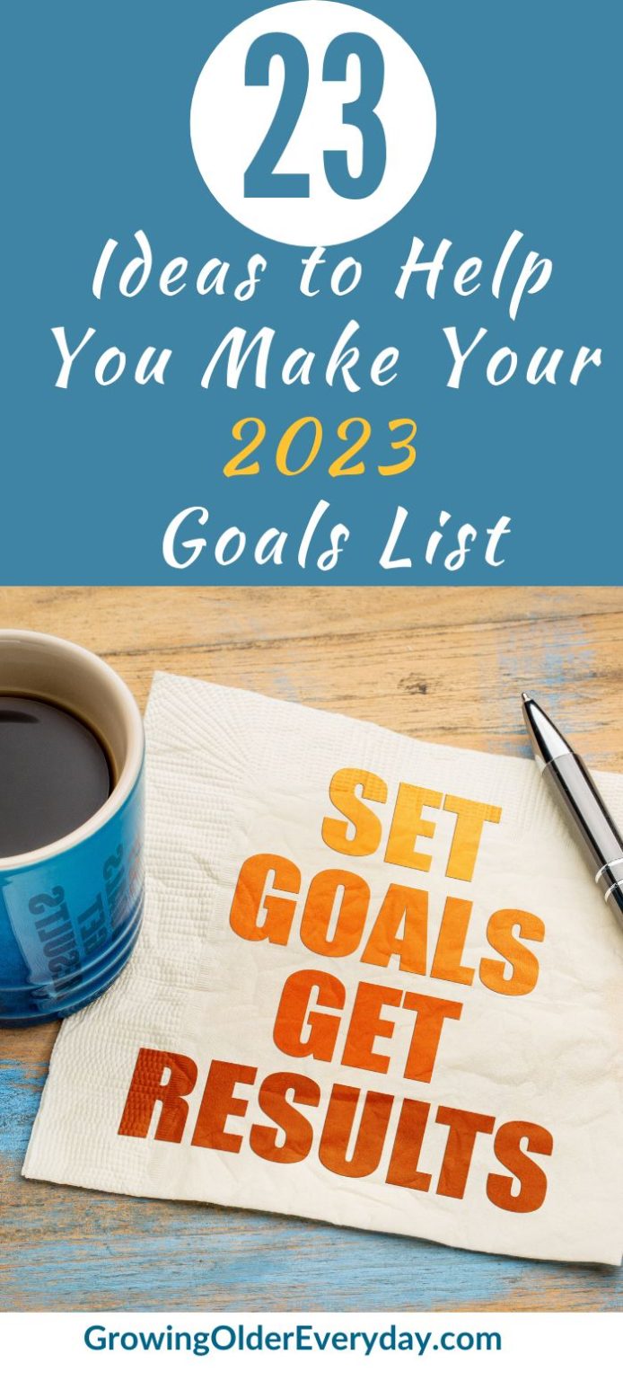 23 Ideas to Help You Make Your 2023 Goals List - Growing Older Everyday
